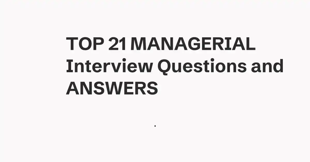 TOP 21 MANAGERIAL Interview Questions and ANSWERS